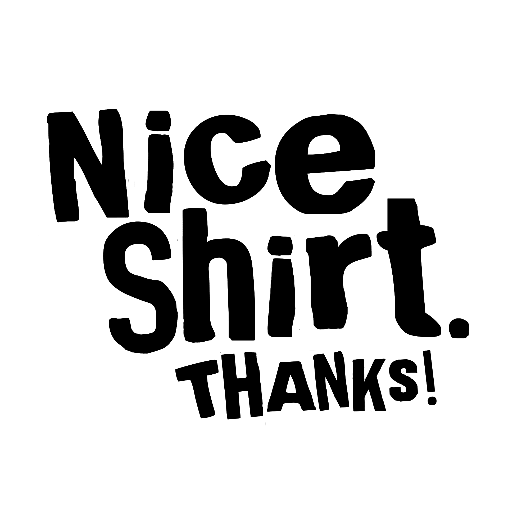 Nice Shirt, Thanks! – Request a Surprise, Create Your Own or Shop Tees ...